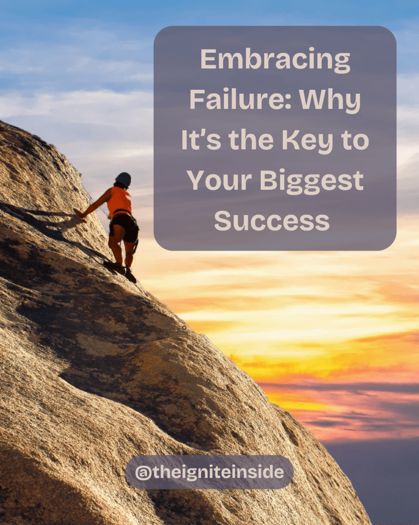 Embracing Failure: Why It’s the Key to Your Biggest Success – Ignite Inside